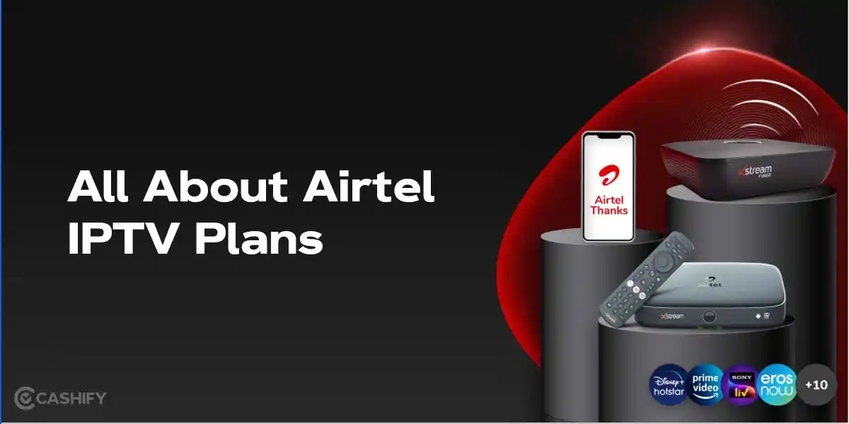 Airtel IPTV Plans: Price, Channels, OTT, Benefits & More | Cashify Blog