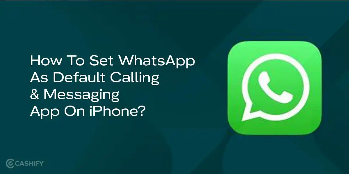 How To Set WhatsApp As Default Calling And Messaging App On iPhone | Cashify Mobile Phones Blog