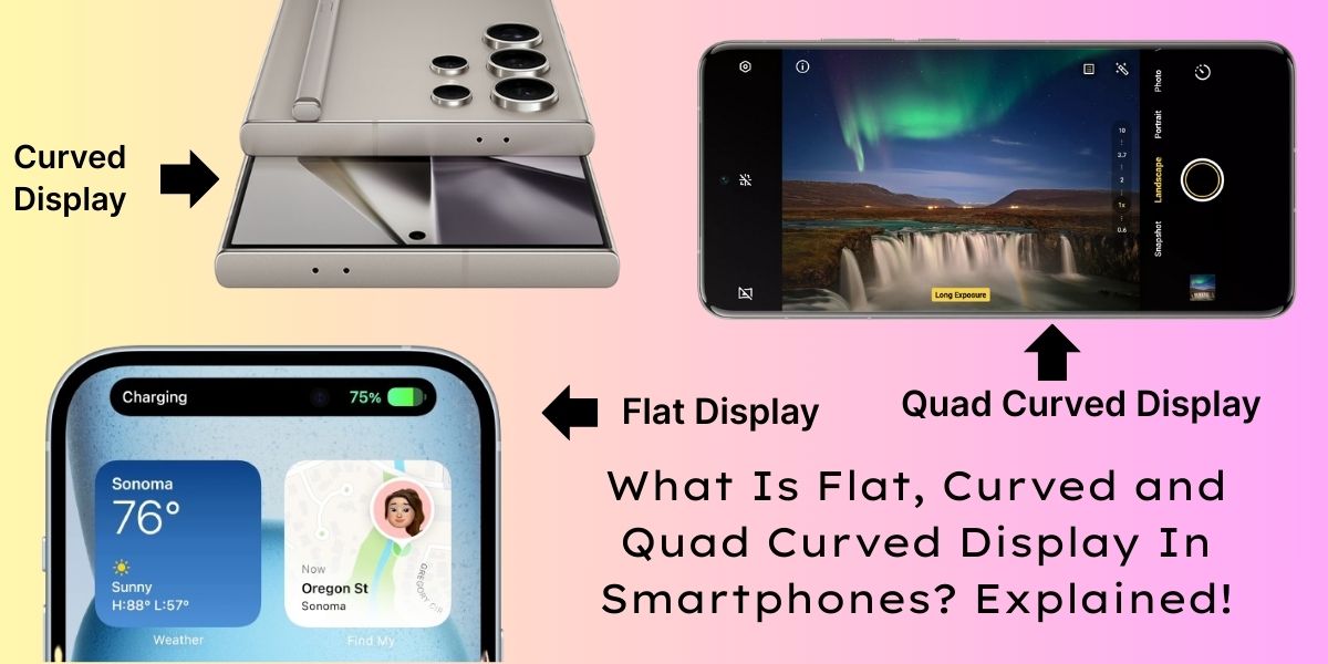 What Is Flat, Curved and Quad Curved Display In Smartphones? Explained ...