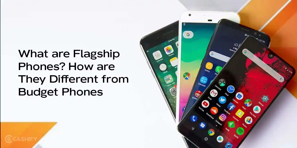 What are Flagship Phones? How are They Different from Budget Phones ...