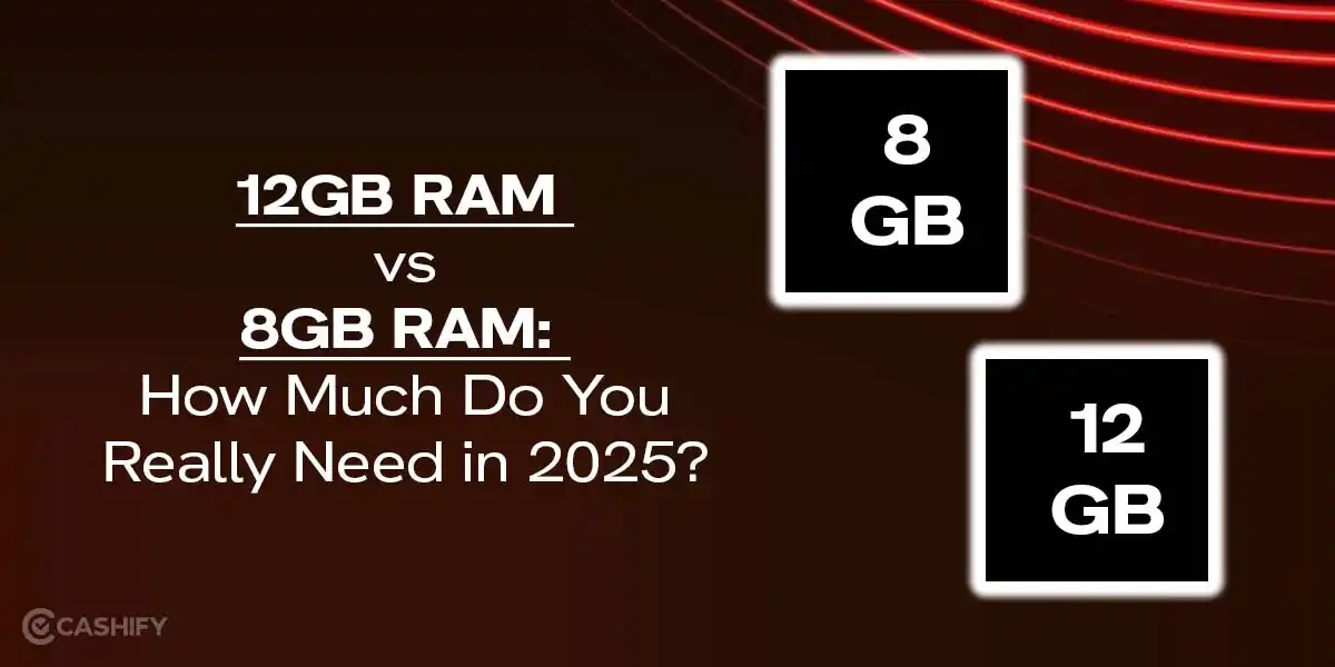12GB RAM Vs 8GB RAM: How Much Do You Really Need In 2026? | Cashify Blog