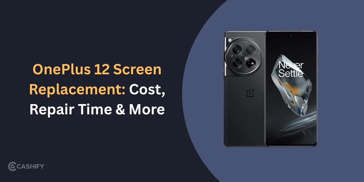 OnePlus 12 Screen Replacement: Cost, Repair Time & More! | Cashify ...