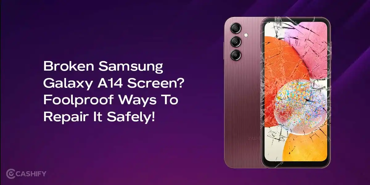 Broken Samsung Galaxy A14 Screen? Fullproof Ways To Repair It Safely ...