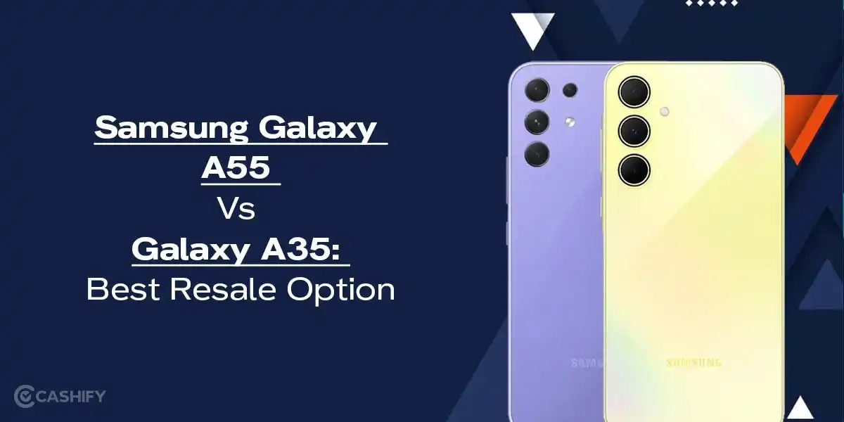 Samsung Galaxy A55 Vs Galaxy A35: Best Resale Option | Cashify Buyback Blog