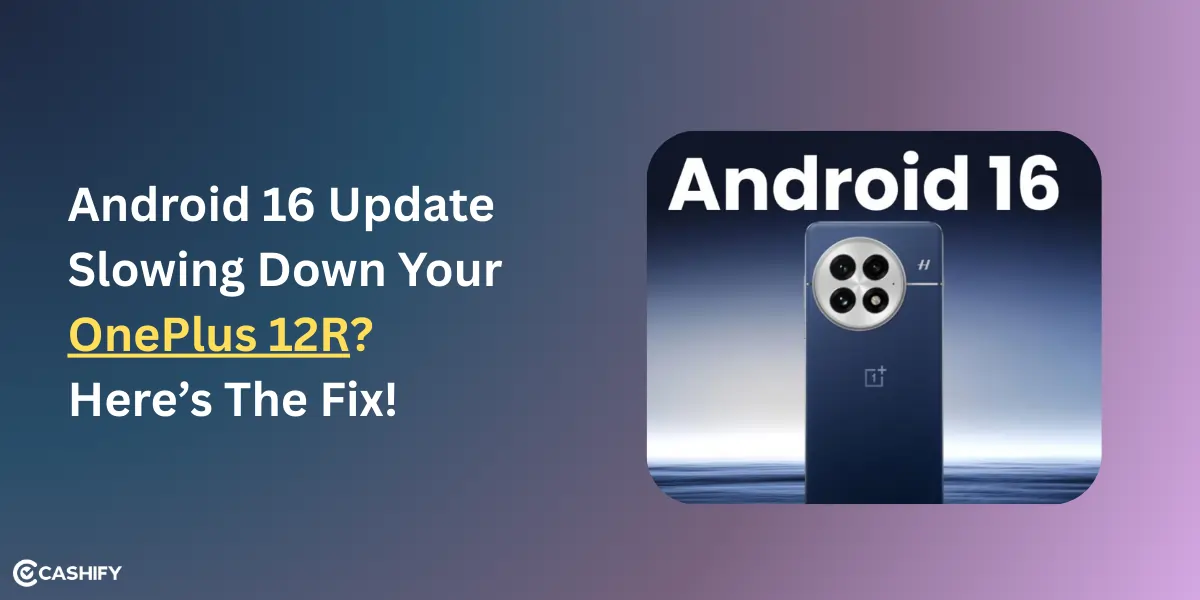 Android 16 Update Slowing Down Your OnePlus 12R? Here’s The Fix ...
