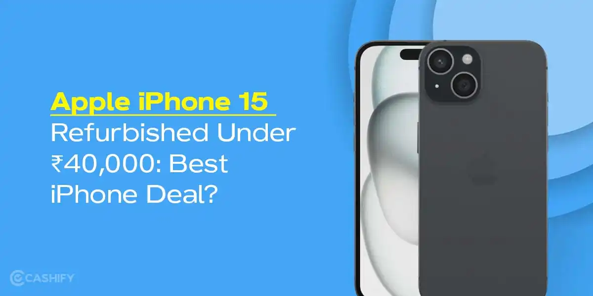Apple iPhone 15 Refurbished Under ₹40,000: Best iPhone Deal? | Cashify ...