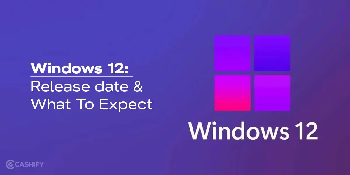 Windows 12 Release Date, Features: When & What To Expect? | Cashify Blog