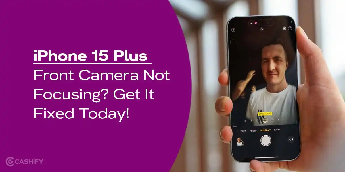 iPhone 15 Plus Front Camera Not Focusing? Get It Fixed Today! | Cashify ...