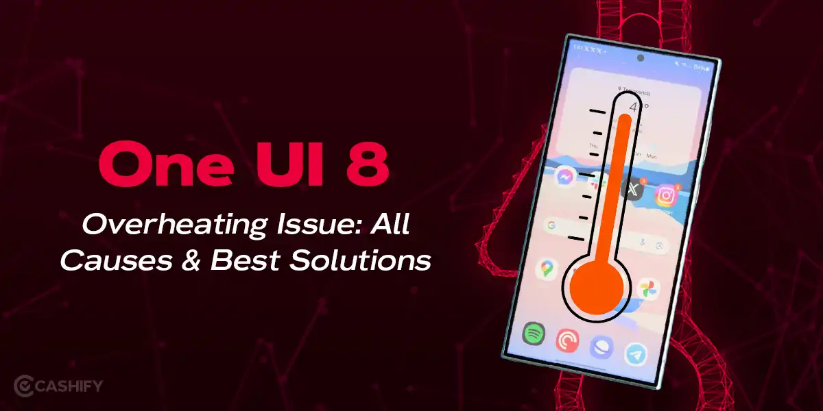 One UI 8 Overheating Issue: All Causes And Best Solutions | Cashify Blog
