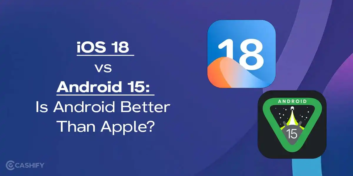 iOS 18 vs Android 15: Is Android Better Than Apple? | Cashify Blog