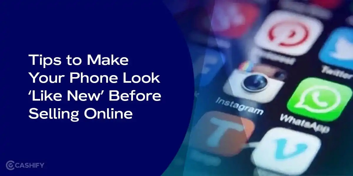 Tips to Make Your Phone Look ‘Like New’ Before Selling Online | Cashify ...